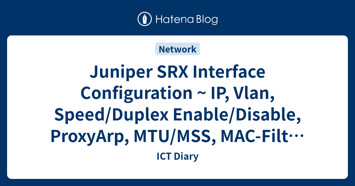 Juniper SRX Interface Configuration ~ IP, Vlan, Speed/Duplex Enable/Disable, ProxyArp, MTU/MSS ...