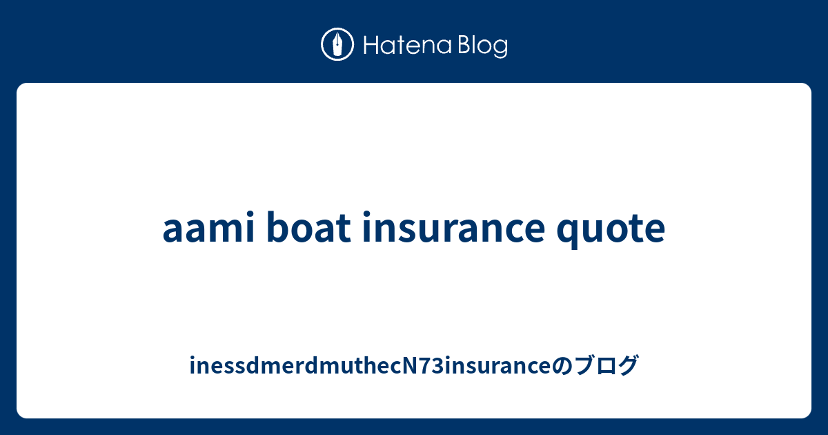 aami boat insurance quote - inessdmerdmuthecN73insuranceのブログ