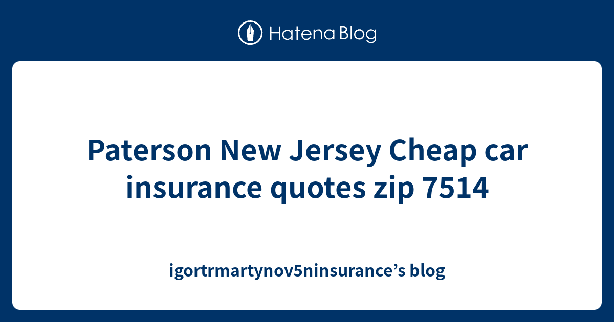Paterson New Jersey Cheap car insurance quotes zip 7514 ...