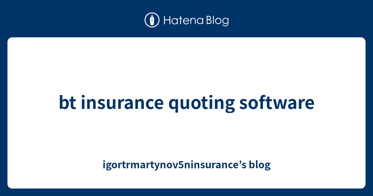 bt insurance quoting software - igortrmartynov5ninsurance’s blog