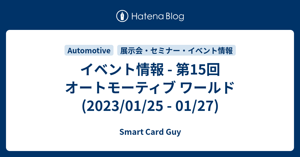 イベント情報 - 第15回 オートモーティブ ワールド (2023/01/25 - 01/27) - Smart Card Guy