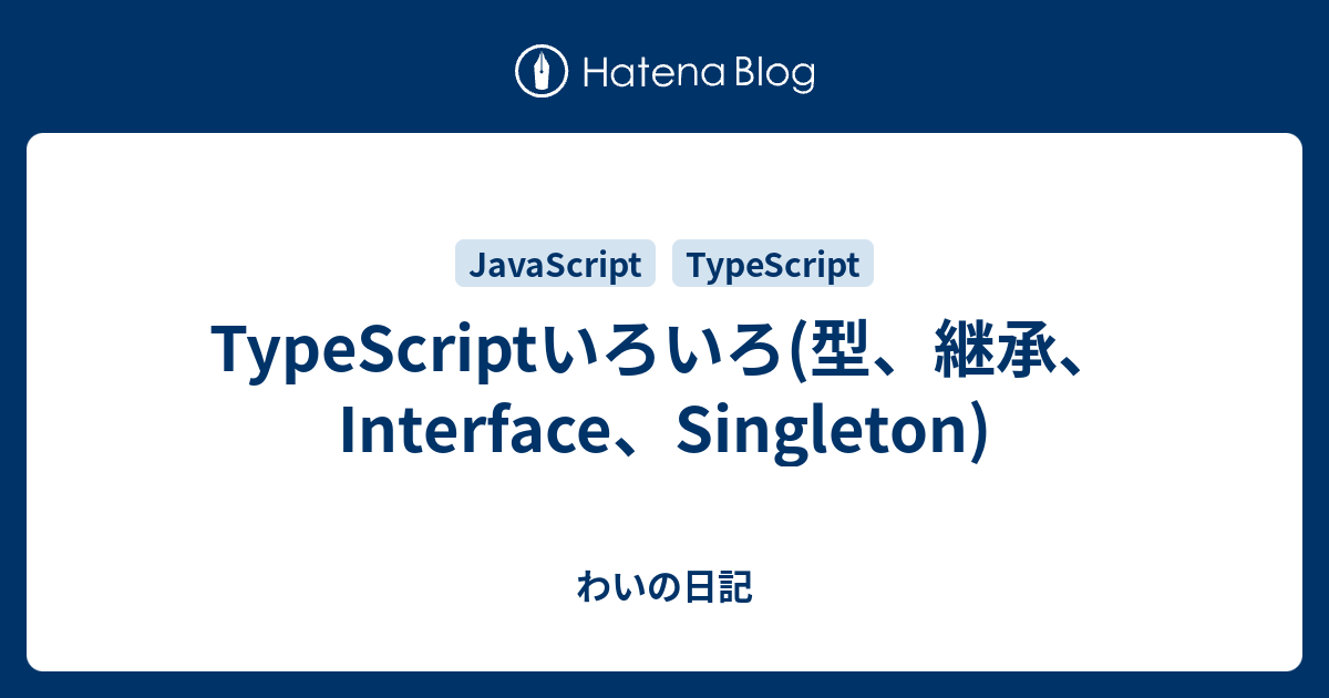 Typescriptいろいろ 型、継承、interface、singleton わいの日記