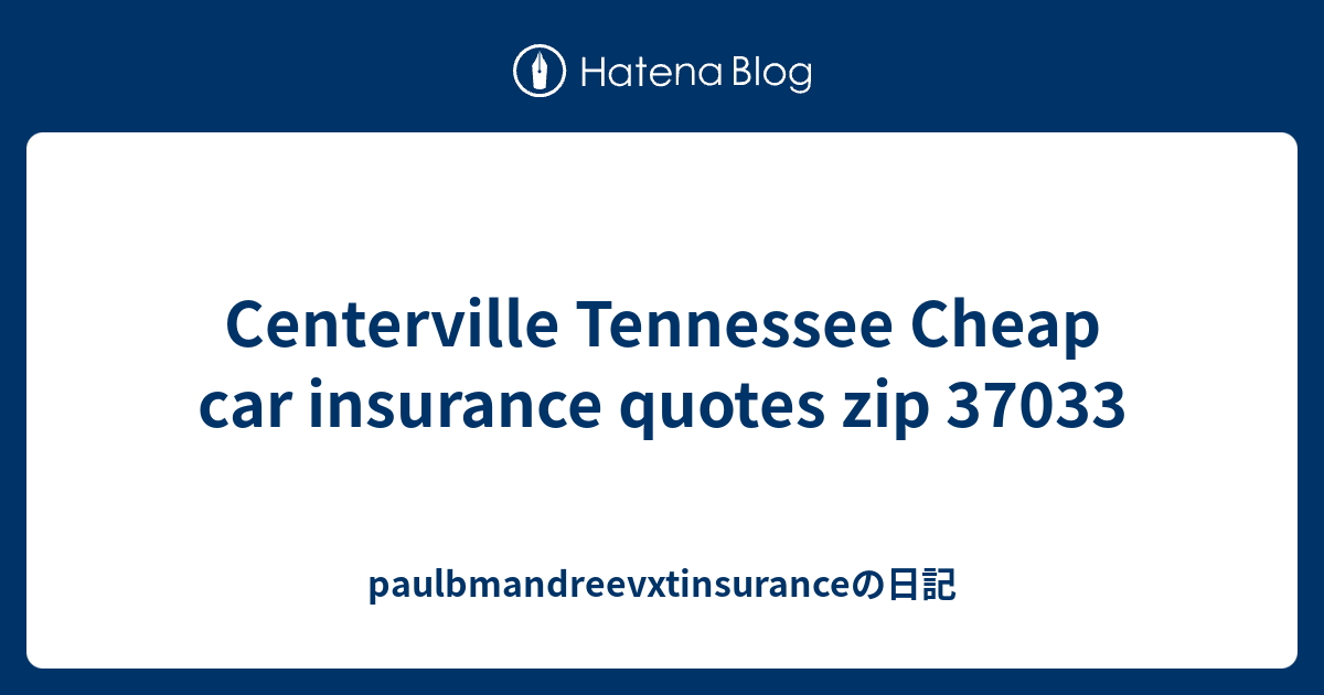 Centerville Tennessee Cheap car insurance quotes zip 37033 ...