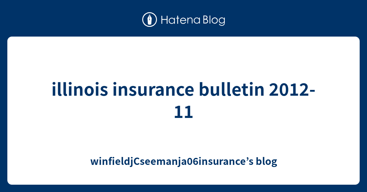 illinois insurance bulletin 2012-11 - winfieldjCseemanja06insurance’s blog