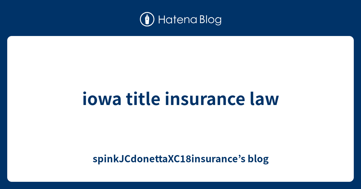iowa title insurance law - spinkJCdonettaXC18insurance’s blog