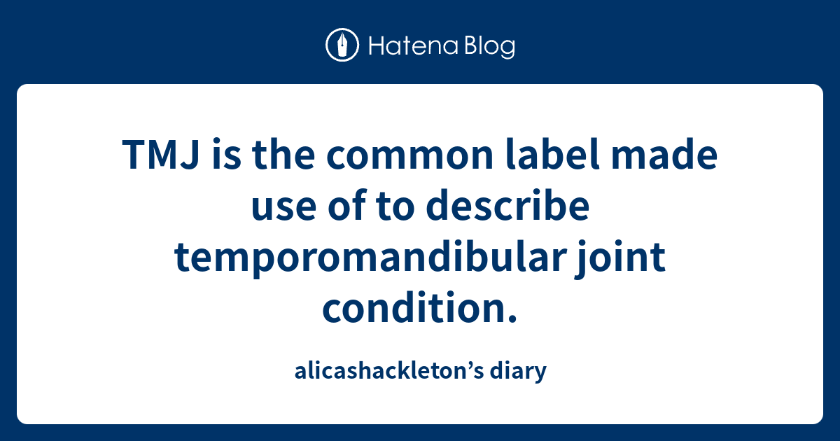 TMJ is the common label made use of to describe temporomandibular joint ...