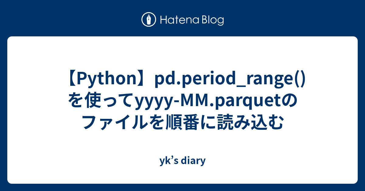 【Python】pd.period_range()を使ってyyyy-MM.parquetのファイルを順番に読み込む - yk’s diary