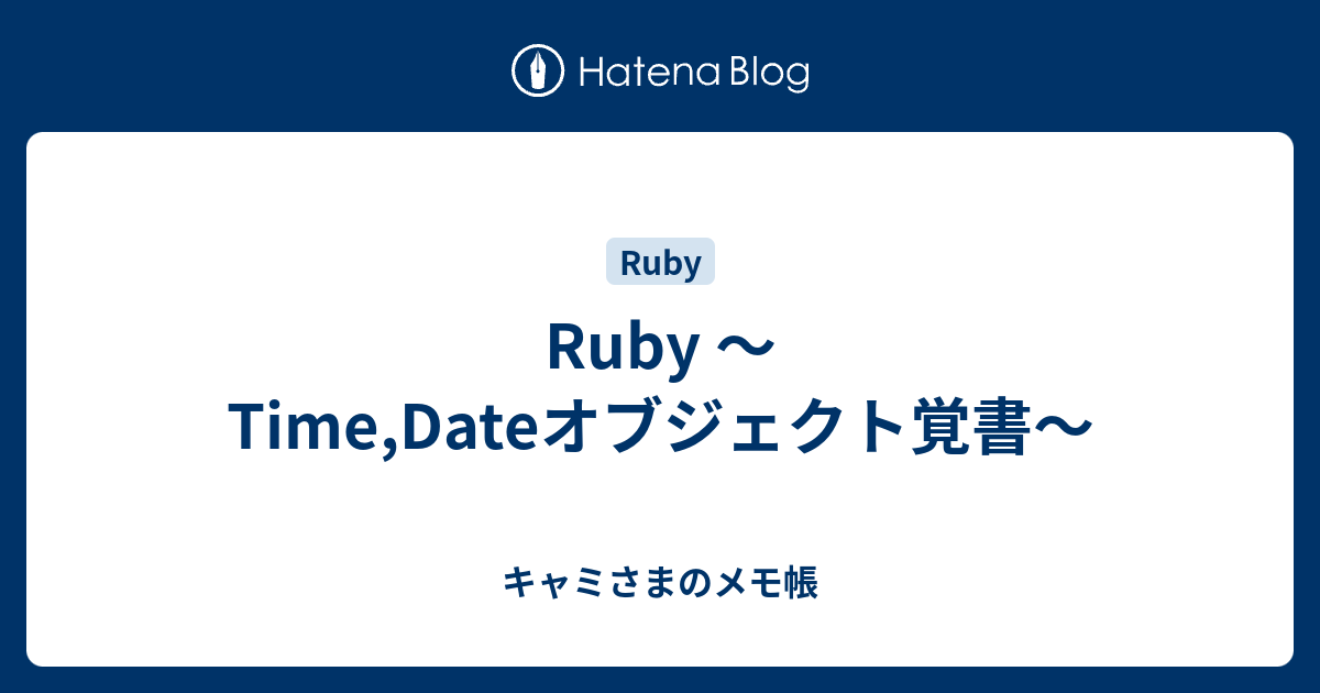 Ruby 〜Time,Dateオブジェクト覚書〜 - キャミさまのメモ帳