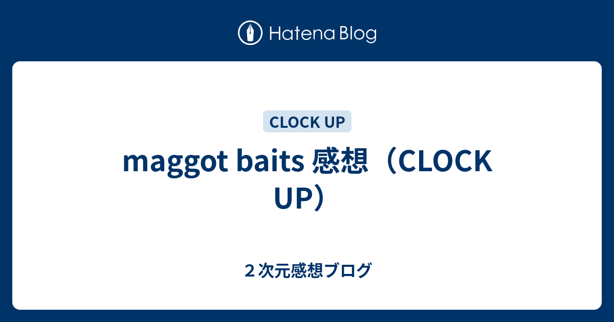 maggot baits 感想（CLOCK UP） - 2次元感想ブログ