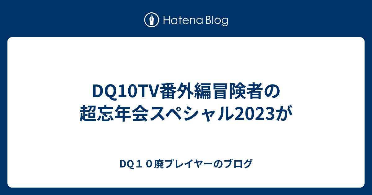 DQ10TV番外編冒険者の超忘年会スペシャル2023が - DQ10廃プレイヤーのブログ