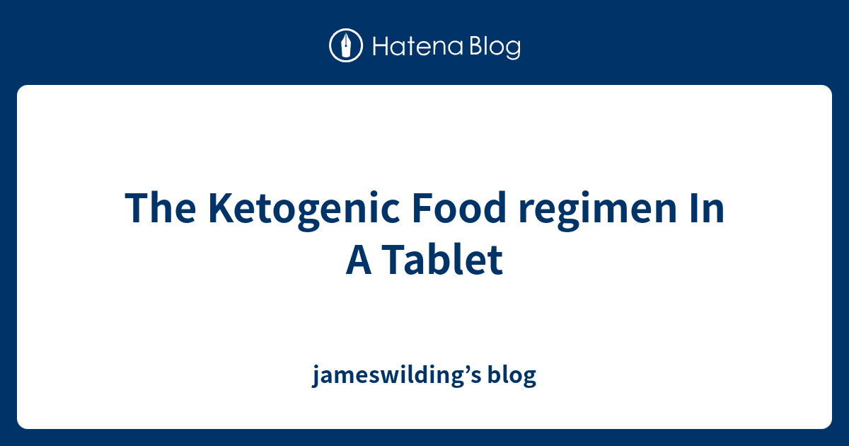 The Ketogenic Food regimen In A Tablet - jameswilding’s blog