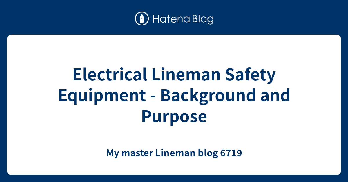 Electrical Lineman Safety Equipment - Background and Purpose - My ...