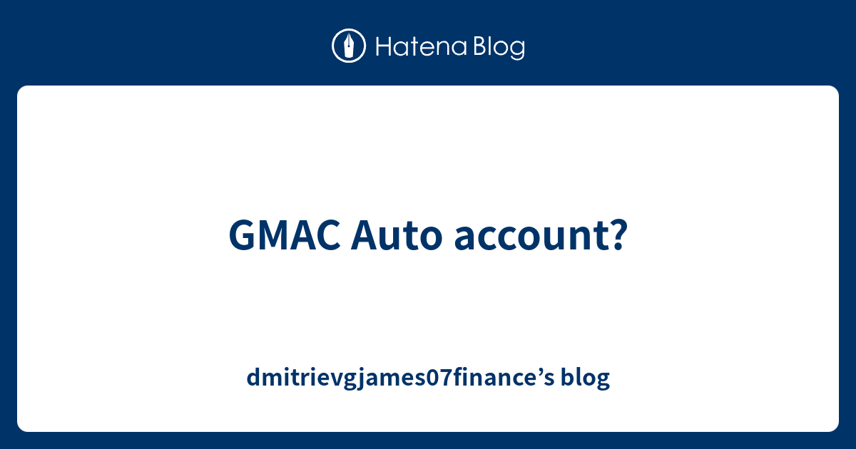 GMAC Auto account? - dmitrievgjames07finance’s blog