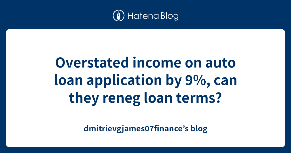 Overstated income on auto loan application by 9%, can they reneg loan ...