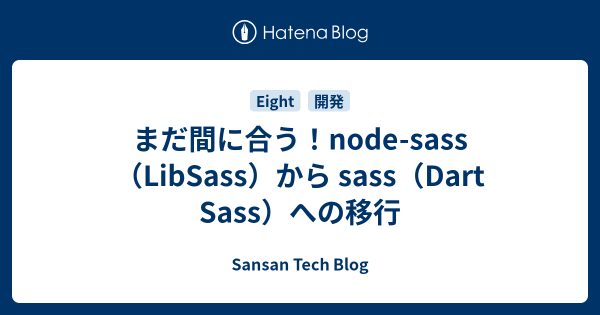 まだ間に合う！node-sass（LibSass）から sass（Dart Sass）への移行 - Sansan Tech Blog