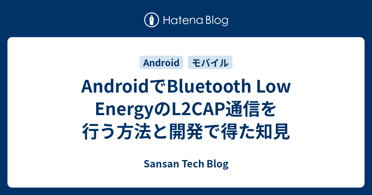 AndroidでBluetooth Low EnergyのL2CAP通信を行う方法と開発で得た知見 - Sansan Tech Blog
