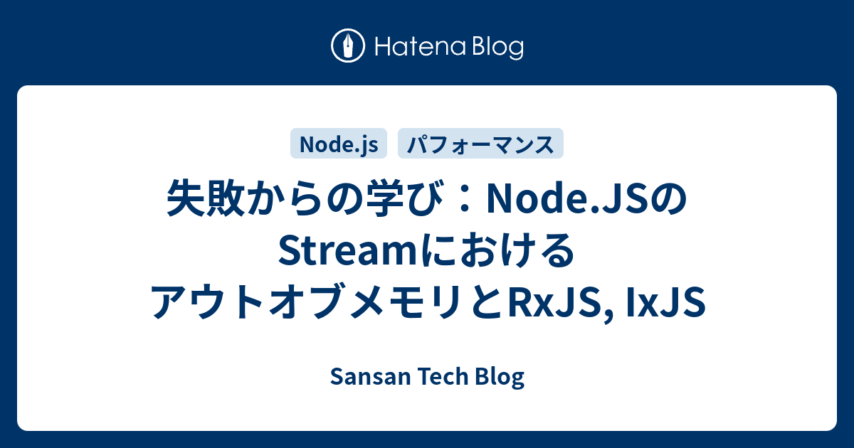 失敗からの学び：Node.JSのStreamにおけるアウトオブメモリとRxJS, IxJS - Sansan Tech Blog