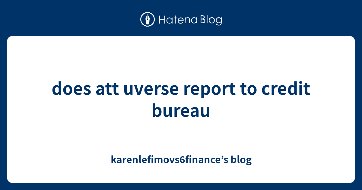 does att uverse report to credit bureau - karenlefimovs6finance’s blog