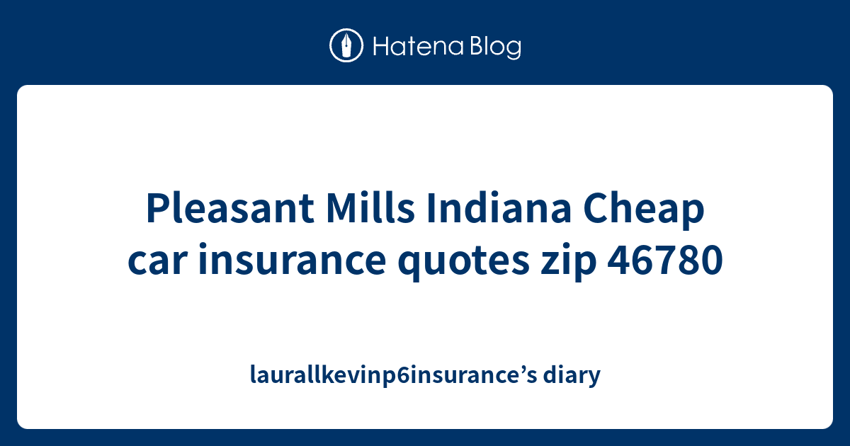 Pleasant Mills Indiana Cheap car insurance quotes zip 46780 ...