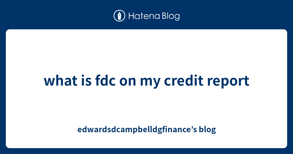what is fdc on my credit report - edwardsdcampbelldgfinance’s blog
