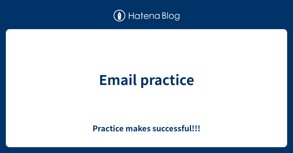 Email practice - Practice makes successful!!!