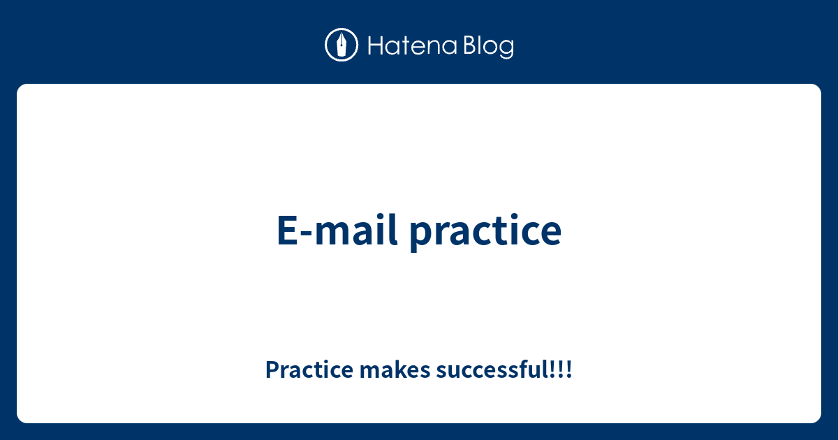 E-mail practice - Practice makes successful!!!