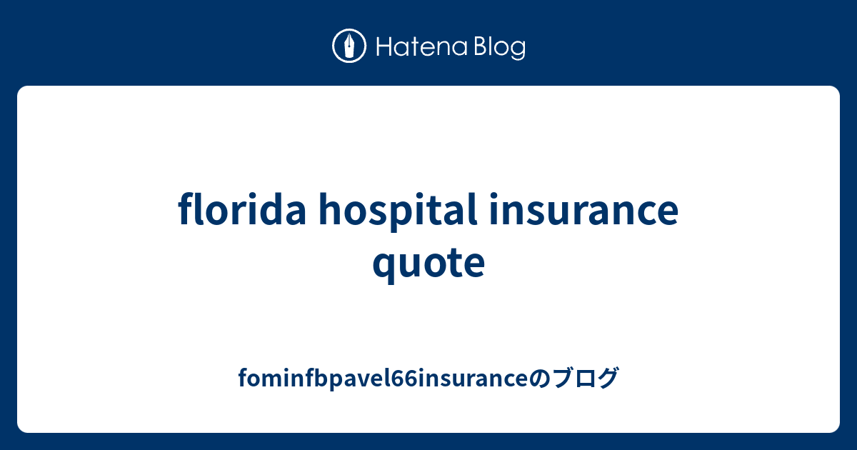florida hospital insurance quote - fominfbpavel66insuranceのブログ