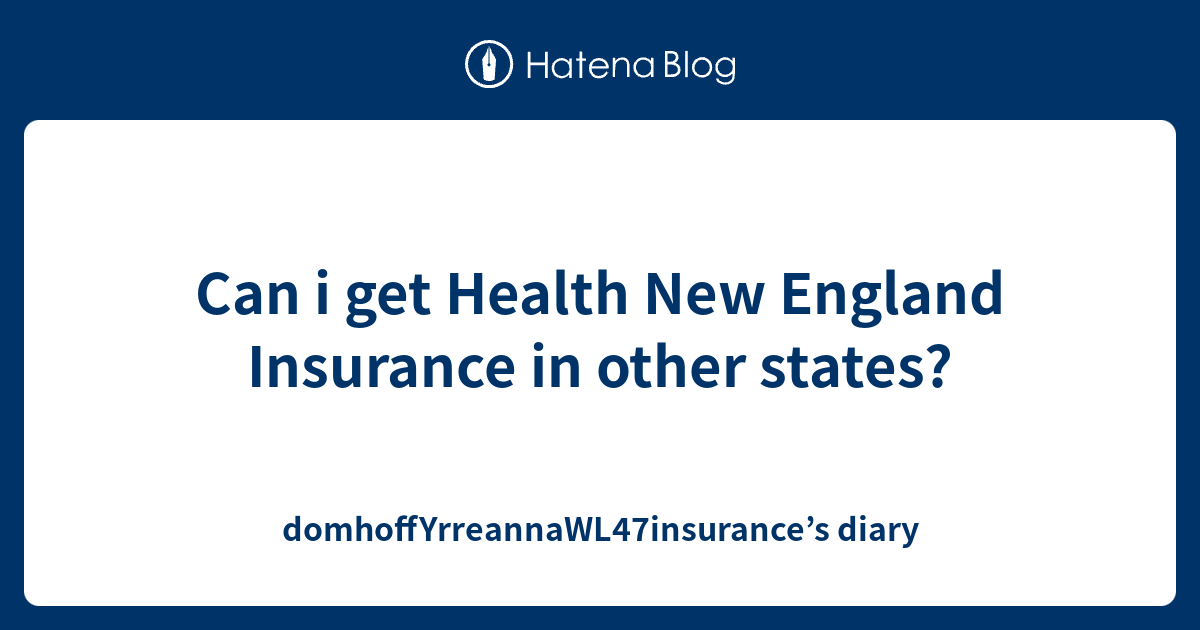 Can i get Health New England Insurance in other states ...