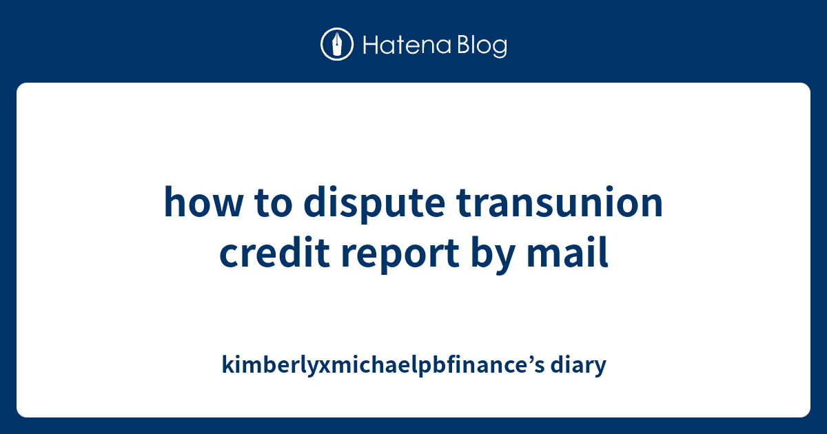 how to dispute transunion credit report by mail ...