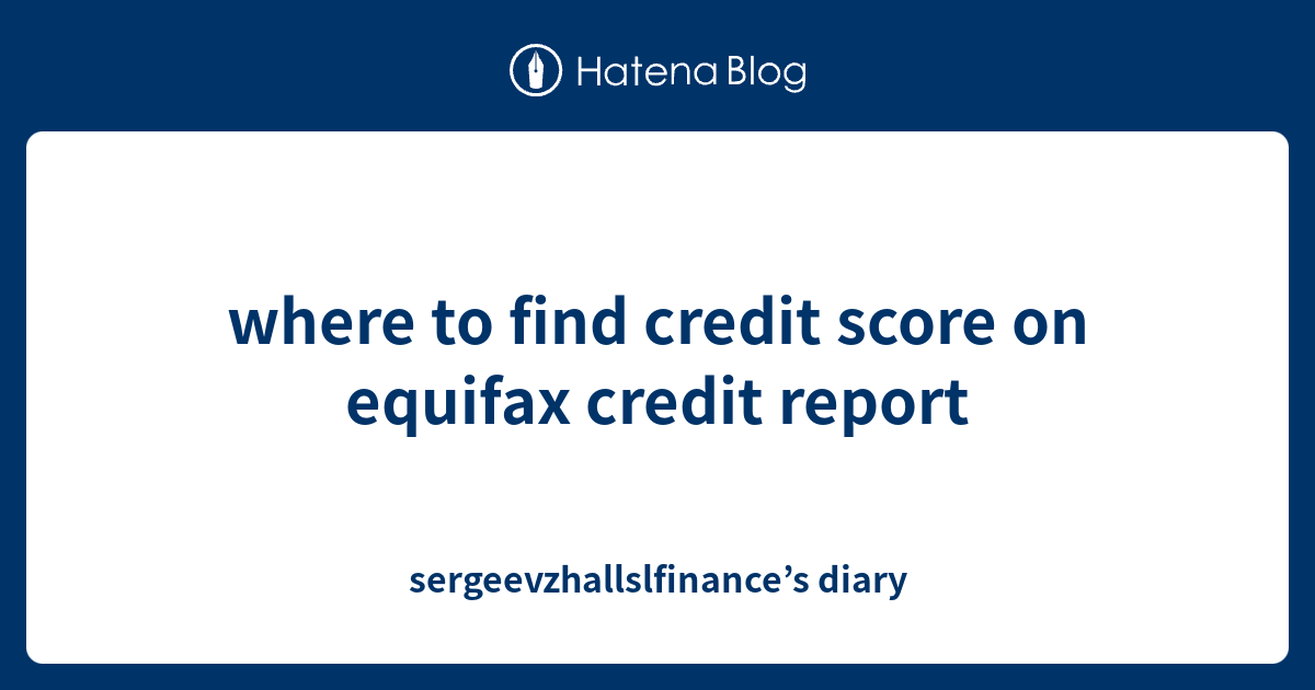 where to find credit score on equifax credit report ...