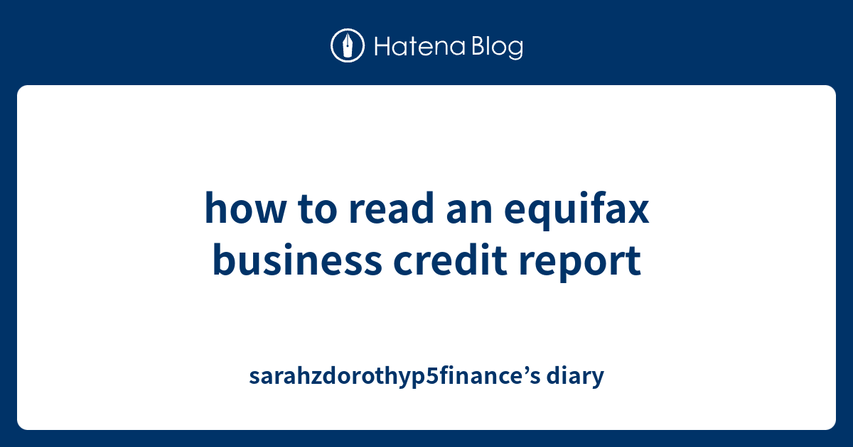 how to read an equifax business credit report - sarahzdorothyp5finance ...