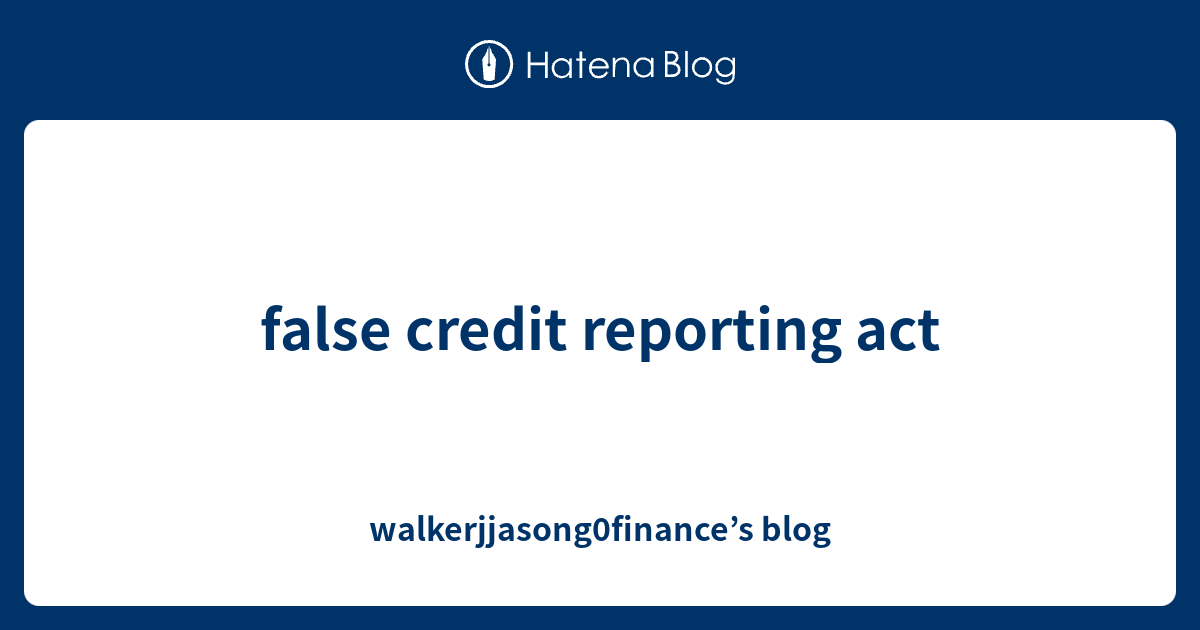 false credit reporting act - walkerjjasong0finance’s blog