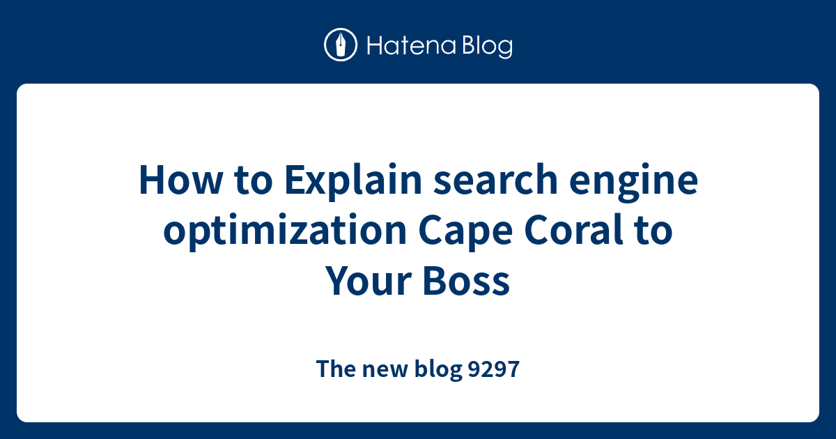 How to Explain search engine optimization Cape Coral to Your Boss - The new blog 9297