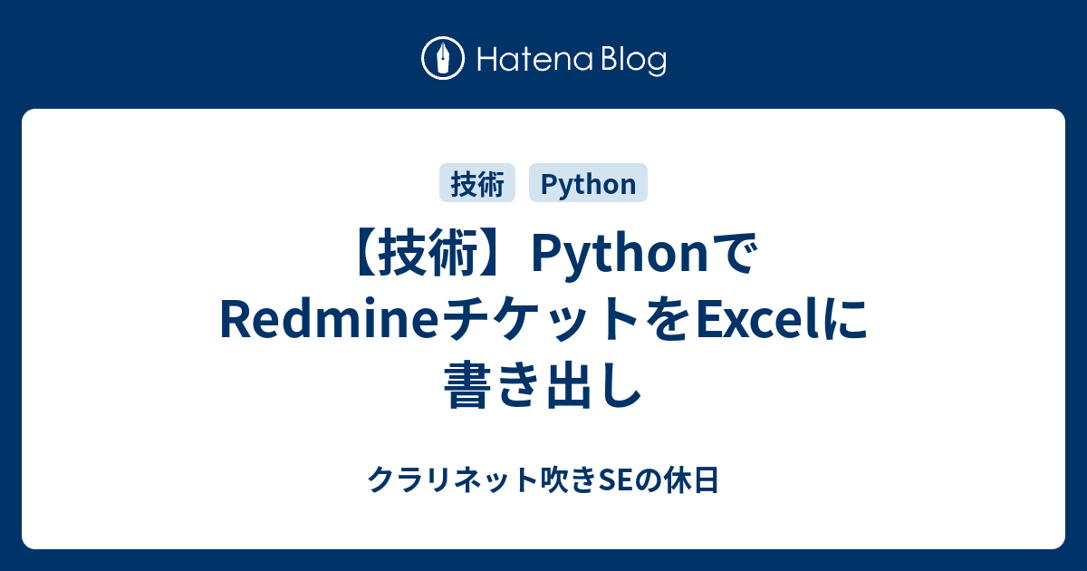 【技術】PythonでRedmineチケットをExcelに書き出し - クラリネット吹きSEの休日