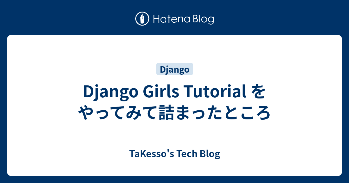 Django Girls Tutorial をやってみて詰まったところ - TaKesso's Tech Blog