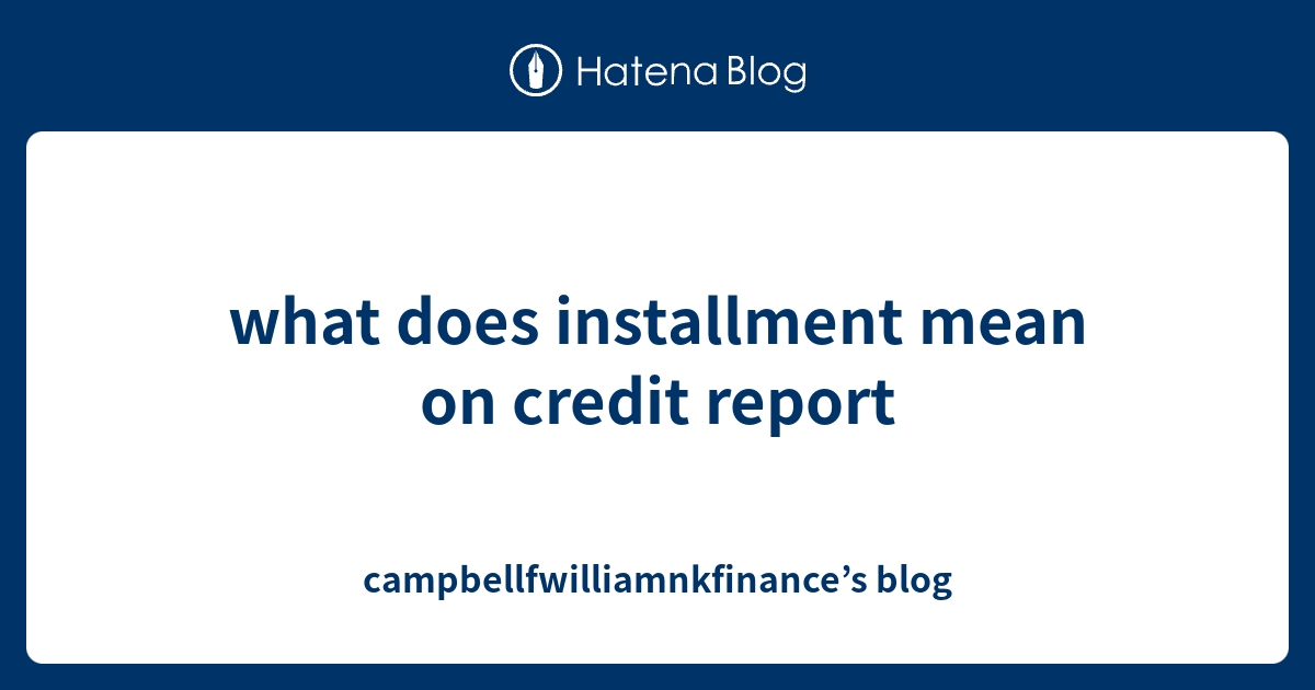 what does installment mean on credit report - campbellfwilliamnkfinance ...