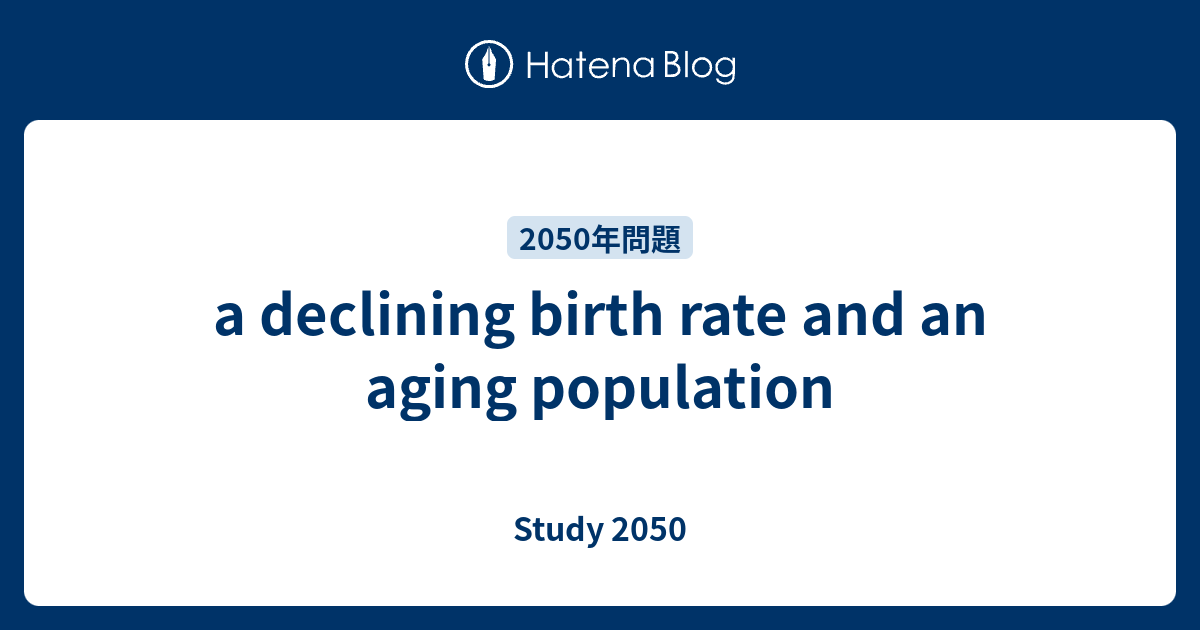 a declining birth rate and an aging population - Study 2050