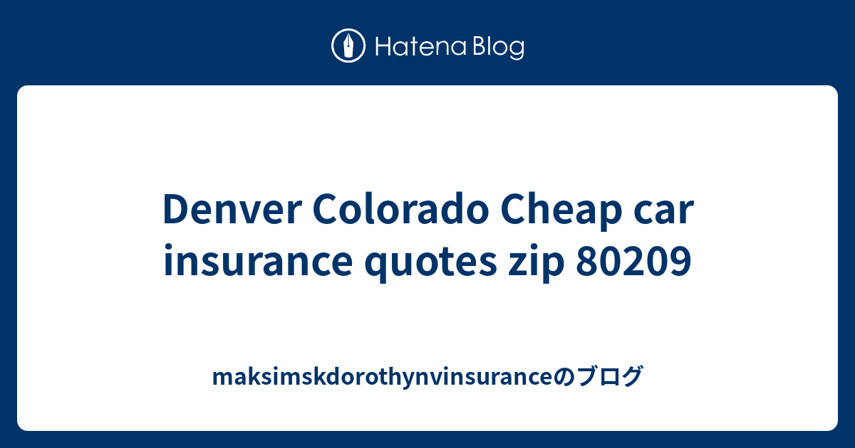 Denver Colorado Cheap car insurance quotes zip 80209 ...