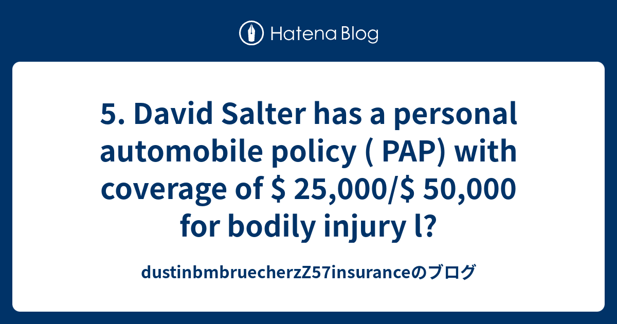 5. David Salter has a personal automobile policy ( PAP) with coverage ...