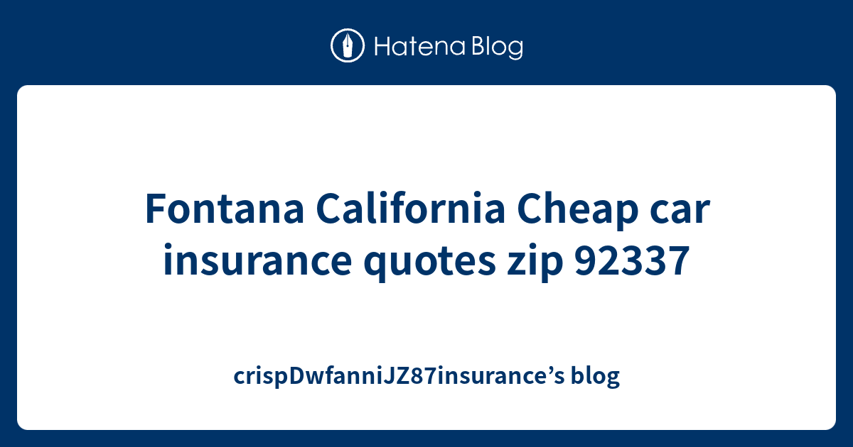 Fontana California Cheap car insurance quotes zip 92337 ...