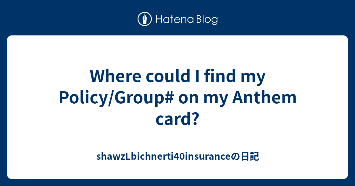Where could I find my Policy/Group# on my Anthem card ...