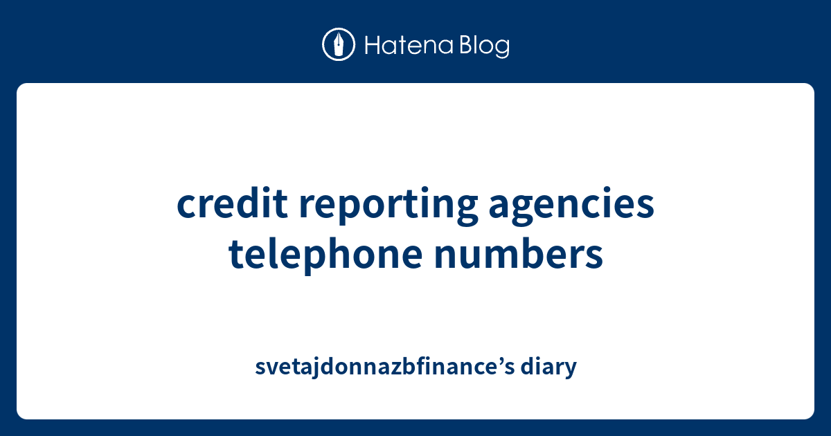 credit reporting agencies telephone numbers - svetajdonnazbfinance’s diary