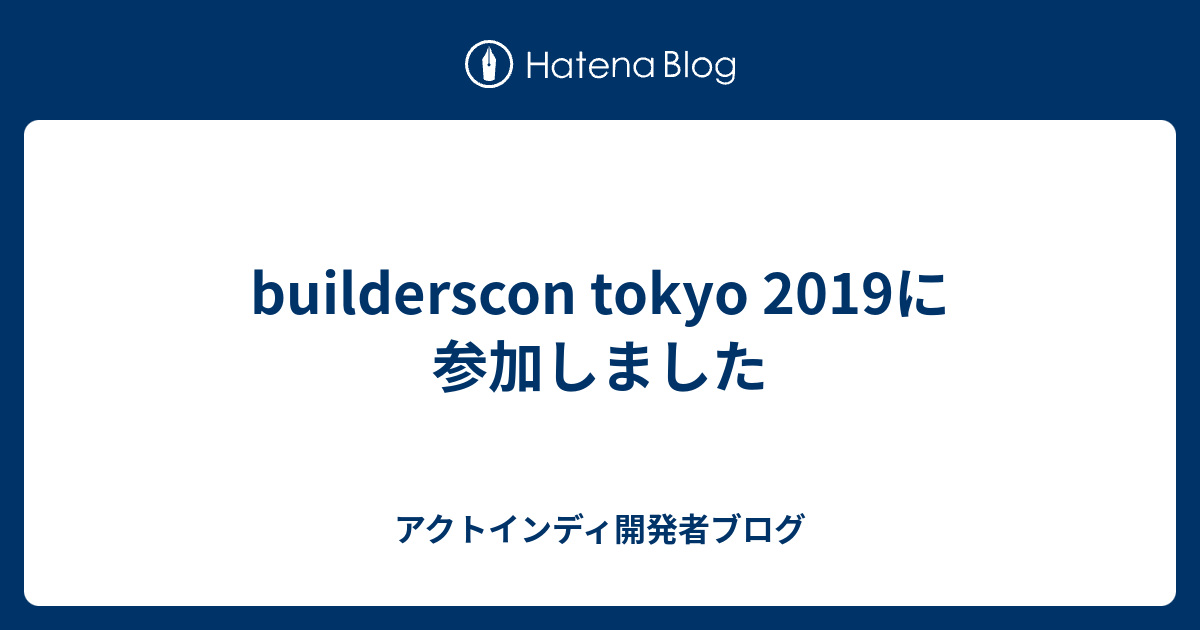 builderscon tokyo 2019に参加しました - アクトインディ開発者ブログ
