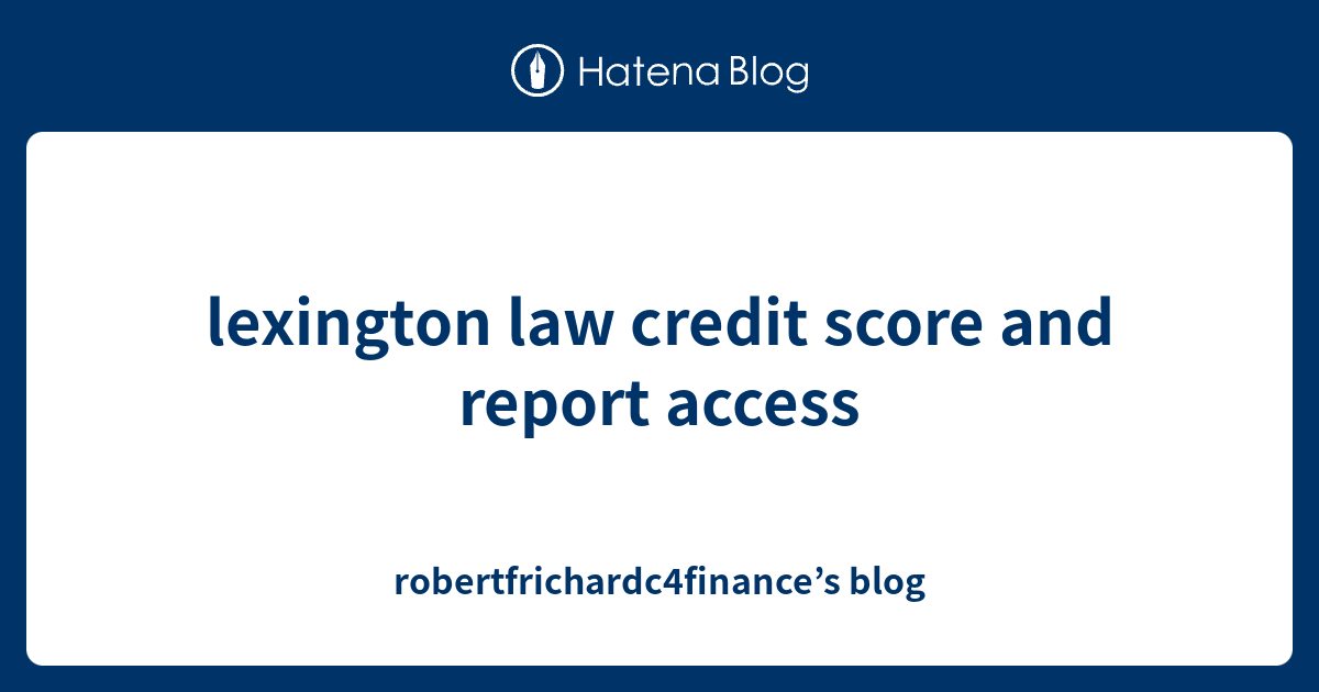 lexington law credit score and report access - robertfrichardc4finance ...