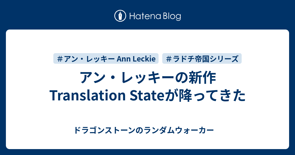 アン・レッキーの新作Translation Stateが降ってきた - ドラゴンストーンのランダムウォーカー