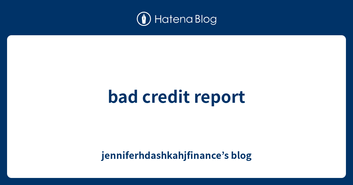 bad credit report - jenniferhdashkahjfinance’s blog