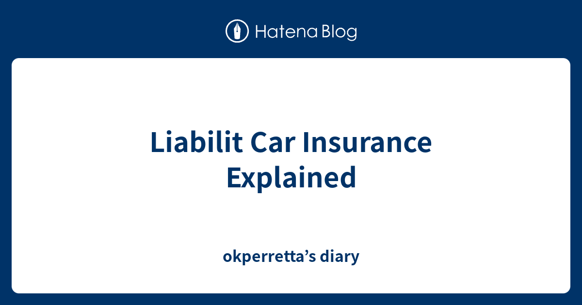 Liabilit Car Insurance Explained - okperretta’s diary