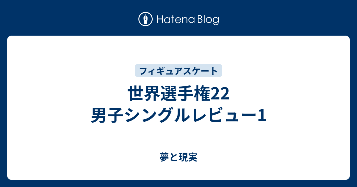 世界選手権22 男子シングルレビュー1 夢と現実
