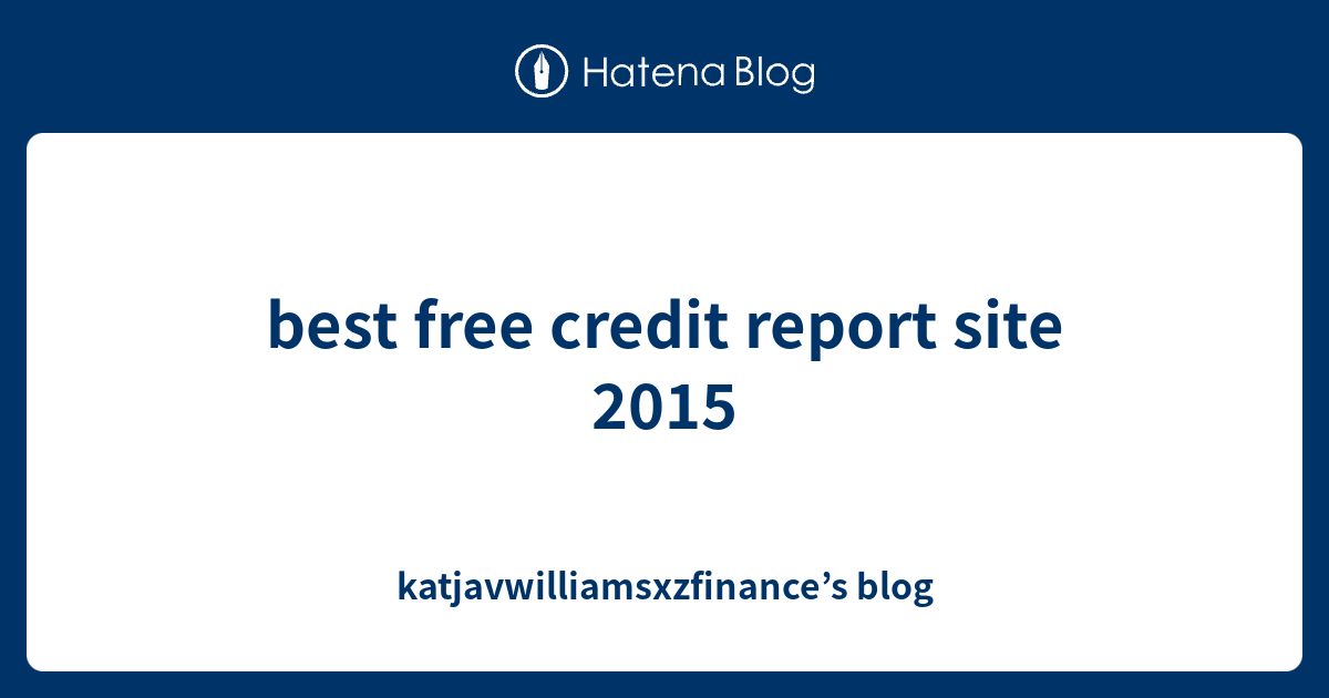 best free credit report site 2015 - katjavwilliamsxzfinance’s blog