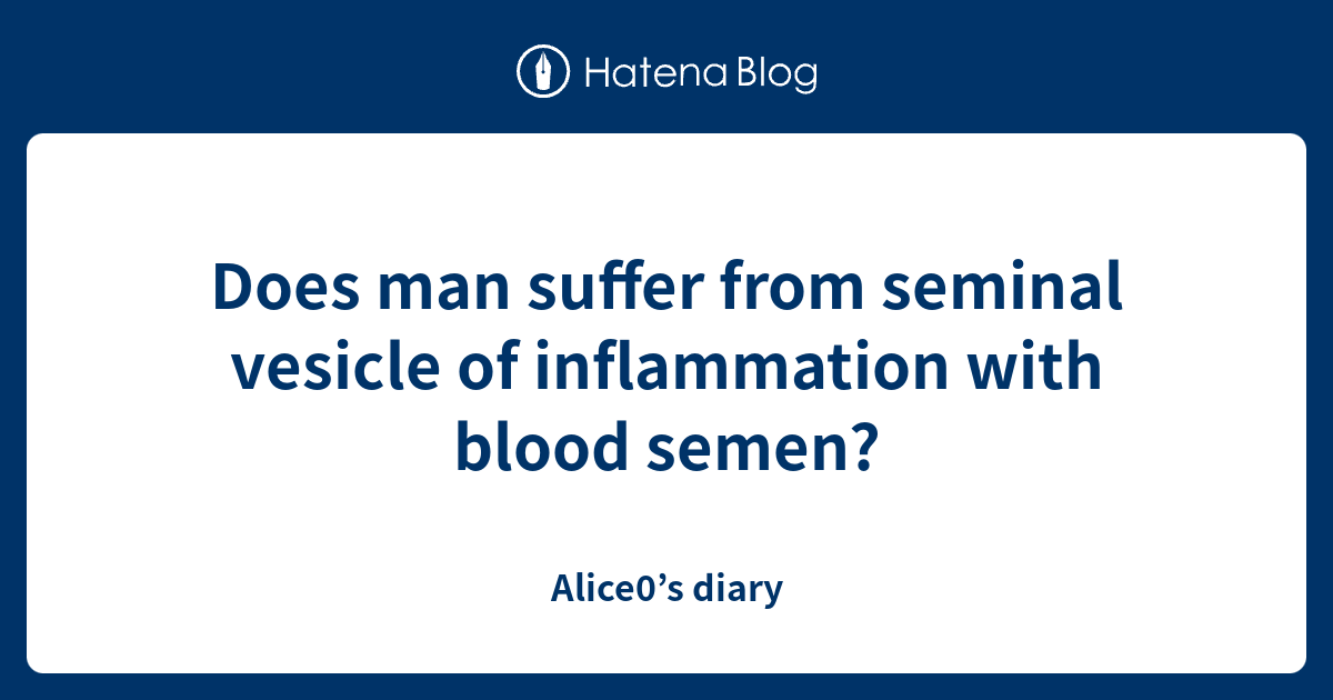 Does man suffer from seminal vesicle of inflammation with blood semen ...